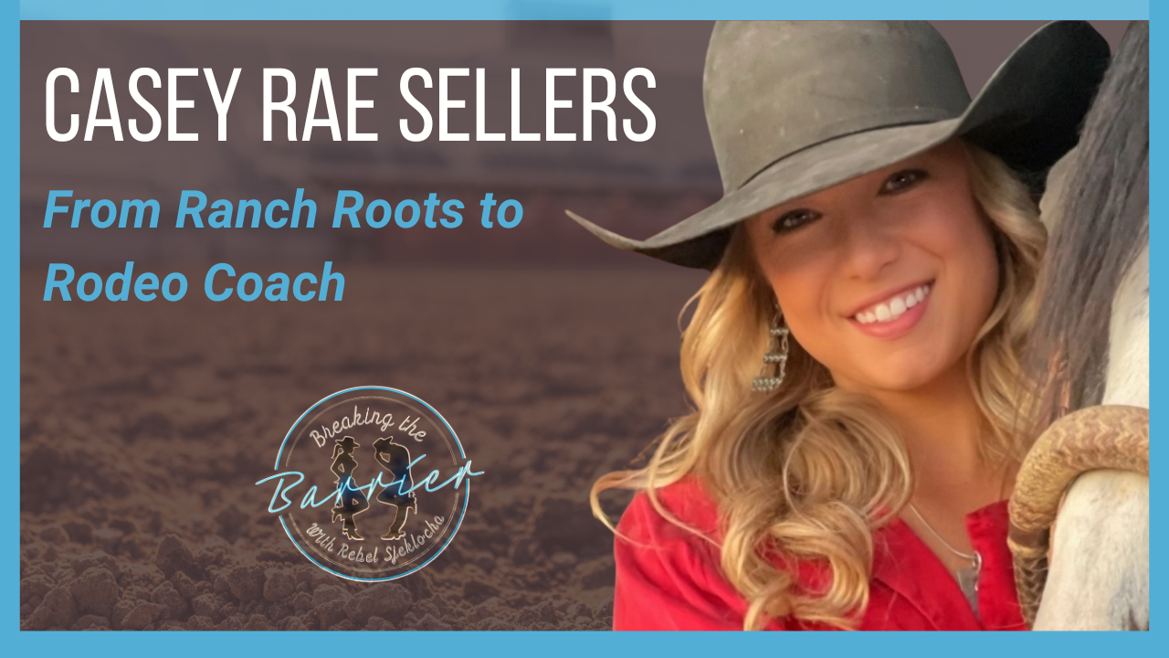 From Ranch Roots to Rodeo Coach | Casey Rae Sellers on Breaking the ...